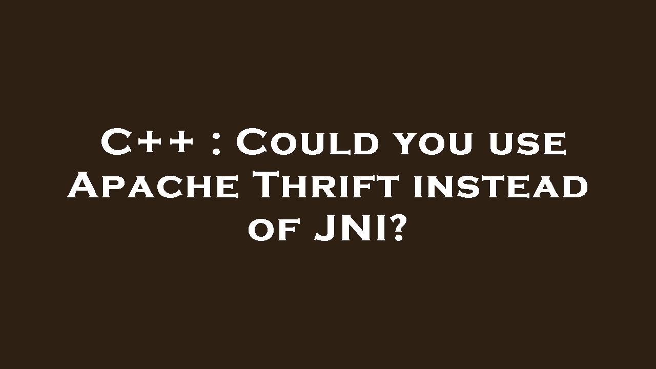 C Could You Use Apache Thrift Instead Of Jni Youtube
