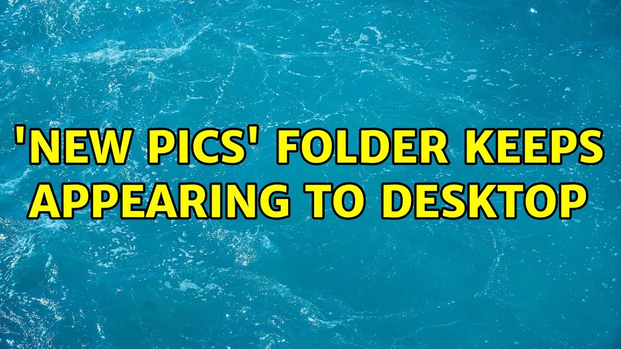 new-pics-folder-keeps-appearing-to-desktop-youtube
