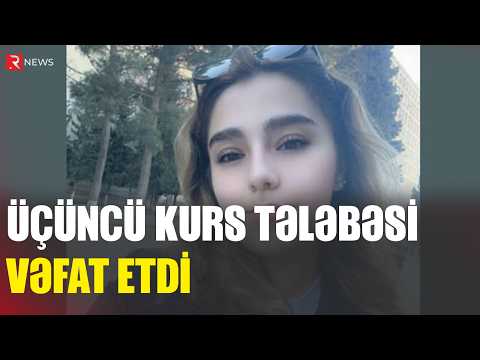 Üçüncü kurs tələbəsi vəfat etdi - RTV