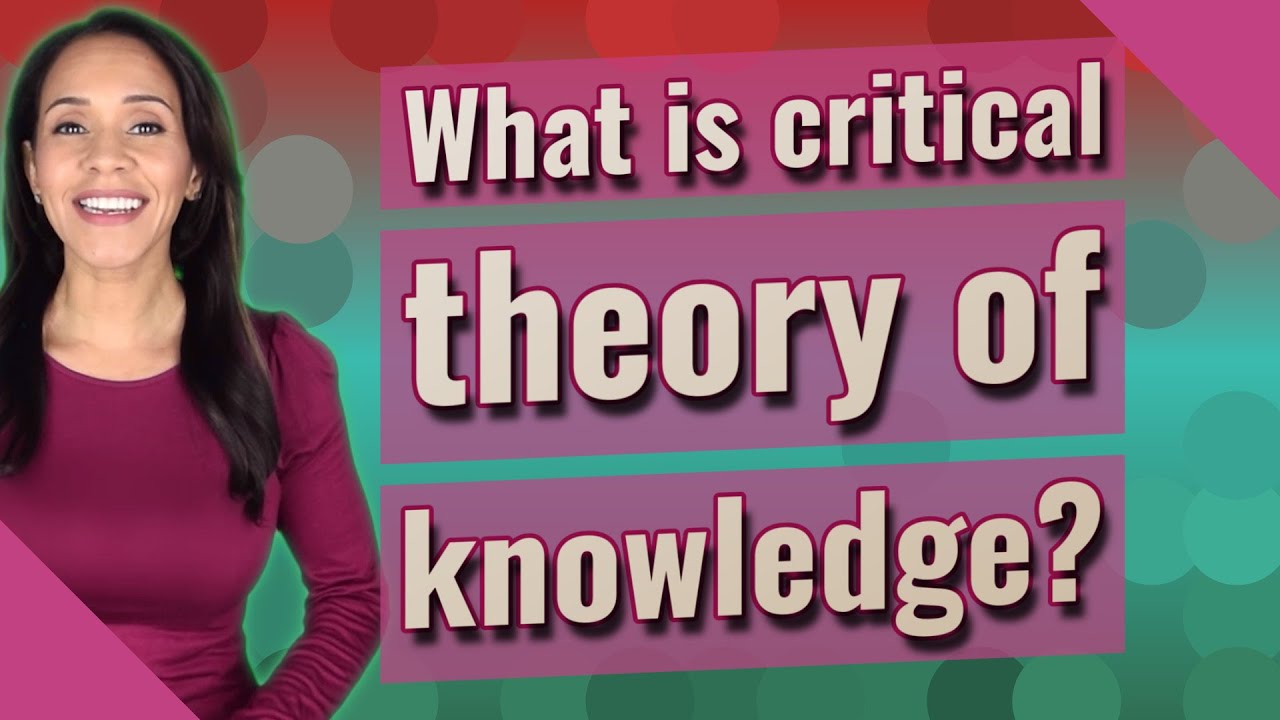 What is critical theory of knowledge? - YouTube