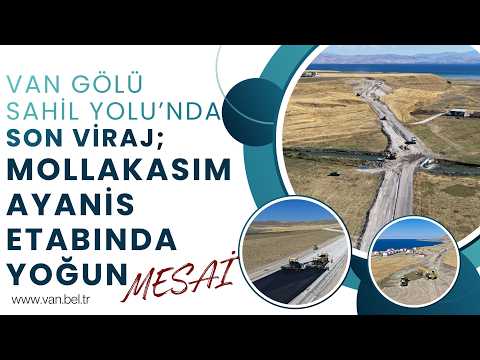 VAN GÖLÜ SAHİL YOLU’NDA SON VİRAJ; MOLLAKASIM-AYANİS ETABINDA YOĞUN MESAİ