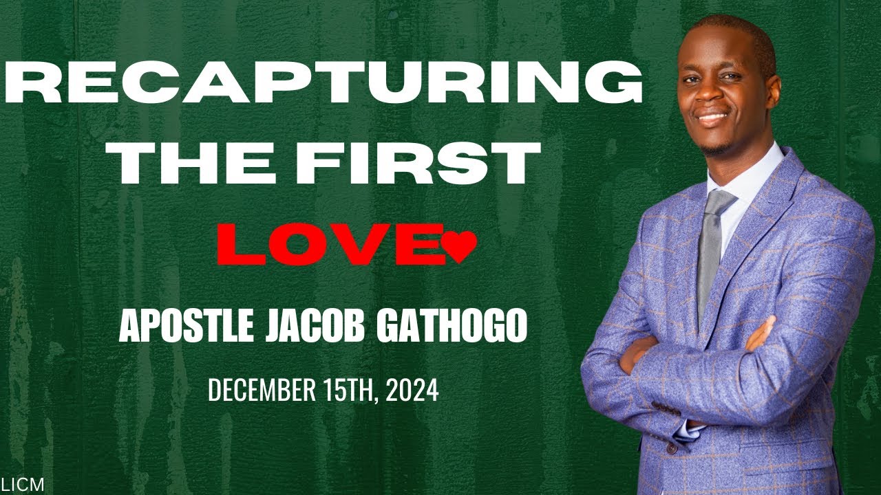 RECAPTURING THE FIRST LOVE| APOSTLE JACOB GATHOGO | DECEMBER 15TH, 2024 ...