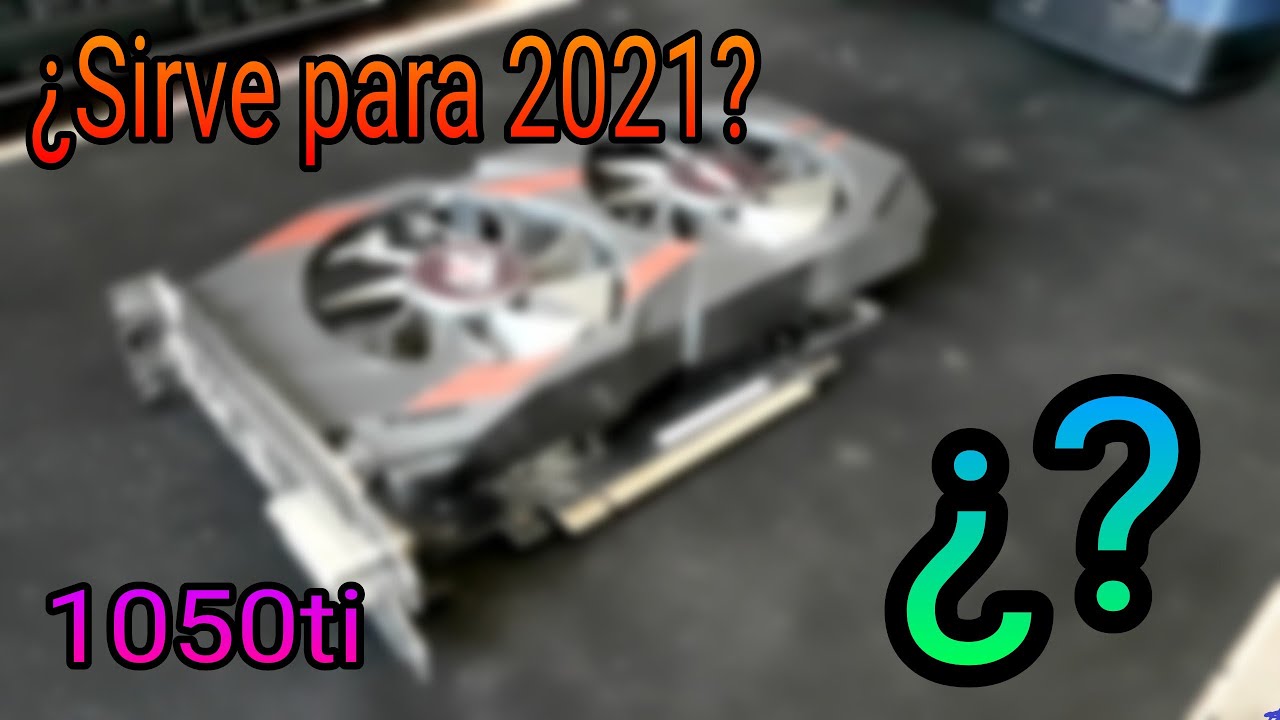 GTX 1050TI, rinde en 2021?/xBrunksCL - YouTube