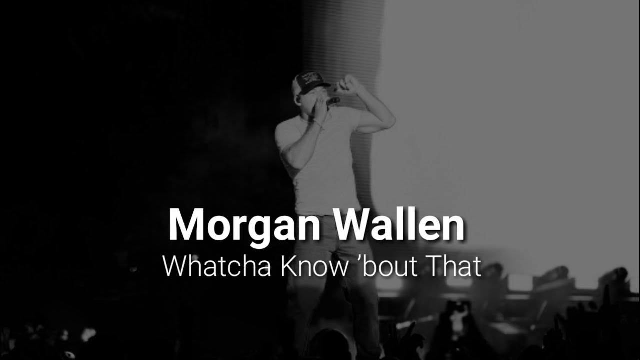Morgan Wallen - Whatcha Know 'bout That (lyrics) - YouTube