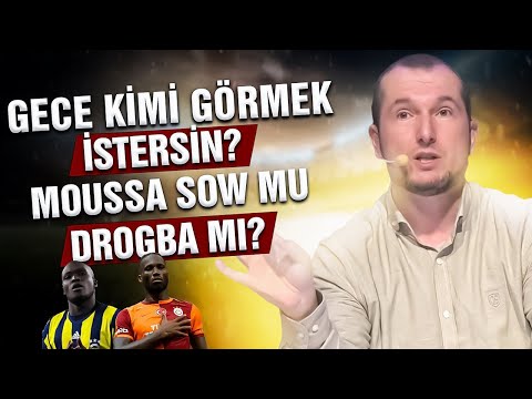 Gece kimi görmek istersin? Moussa Sow mu Drogba mı? / Kerem Önder