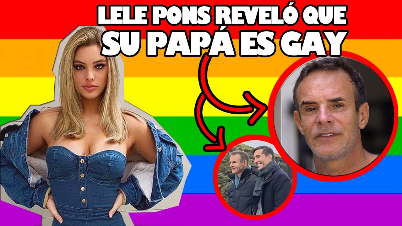 LELE PONS REVELO QUE SU PAPÁ ES GAY 😱 HISTORIA COMPLETA- SU PAPA DE ...