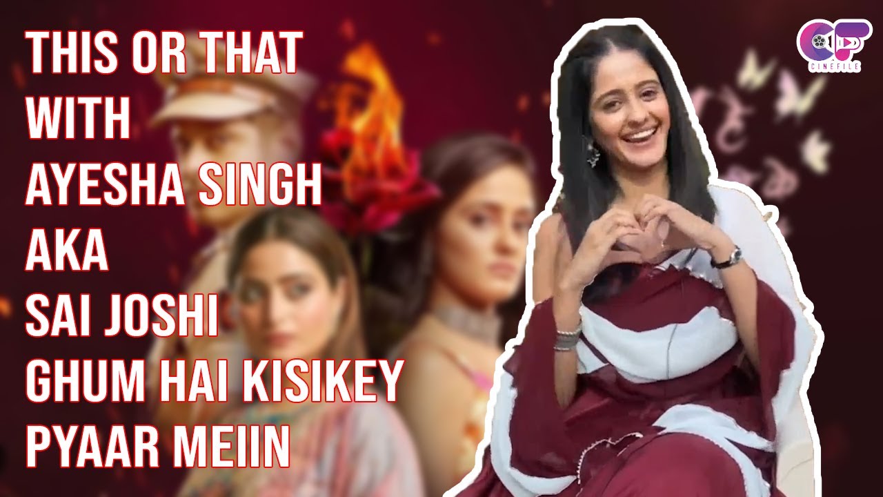 THIS OR THAT With Ayesha Singh AKA Sai Joshi | Ghum Hai Kisikey Pyaar ...