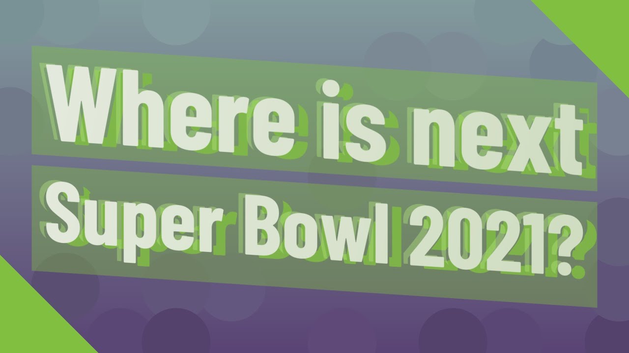 Where Is Next Super Bowl 2021 YouTube where-is-next-super-bowl-2021-youtube