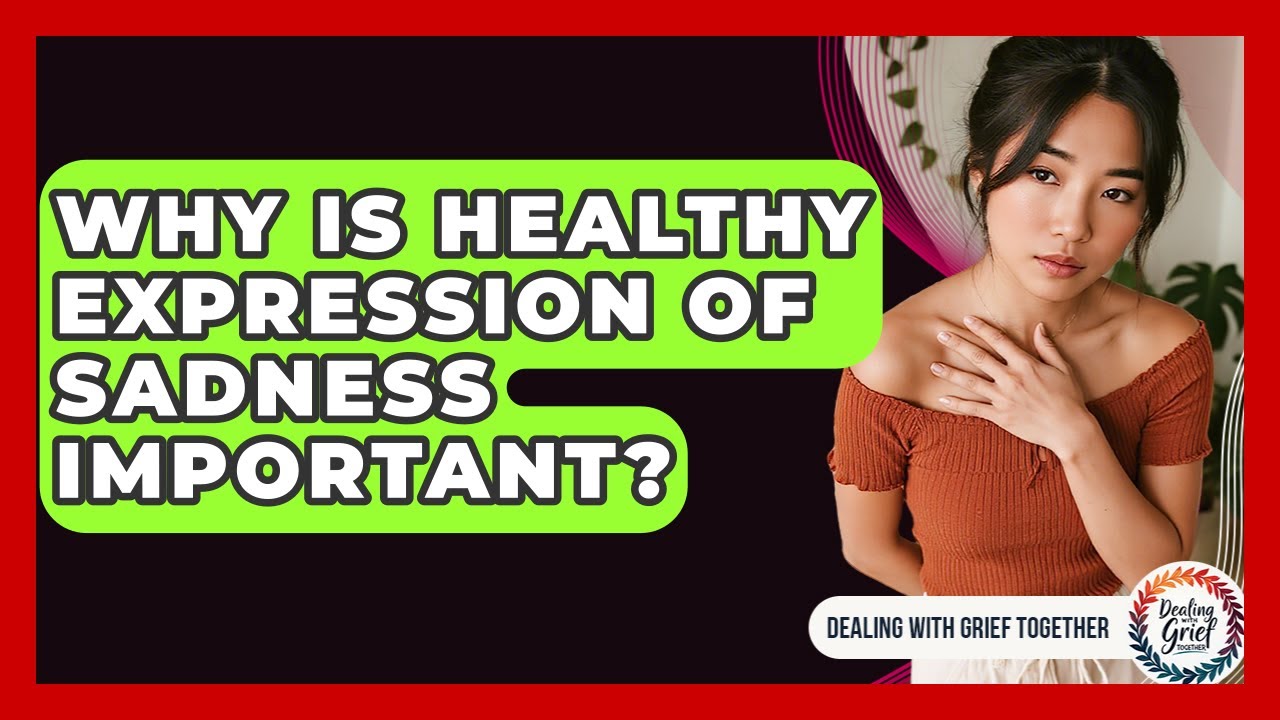 Why Is Healthy Expression Of Sadness Important? - Dealing With Grief ...