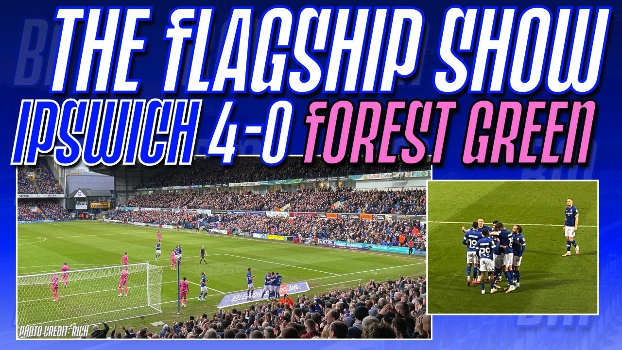 IPSWICH TOWN 4-0 FOREST GREEN | The Flagship Show | #ITFC #EFL - YouTube