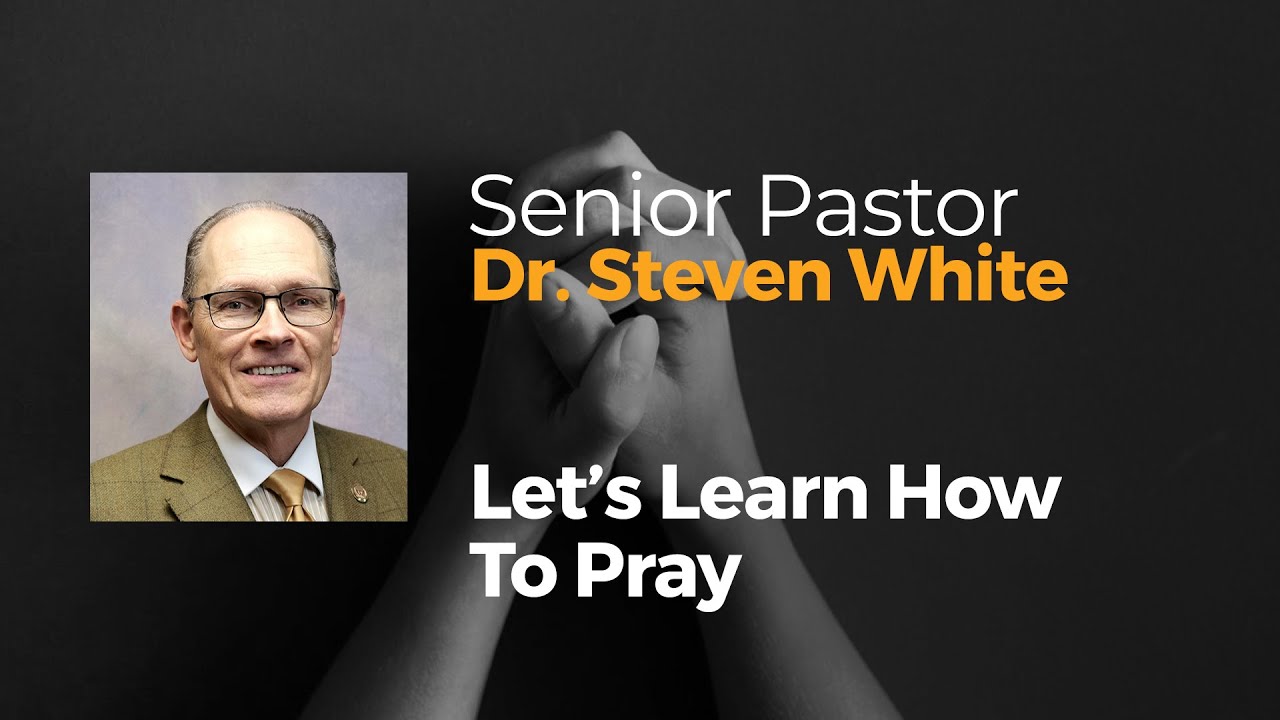 Let's Learn How To Pray - Pastor Steven White - Wed. Jan 19 2022 - YouTube