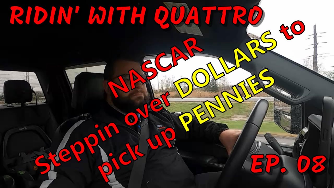 Ridin' With Quattro EP08 NASCAR Stepping over dollars to pick up ...