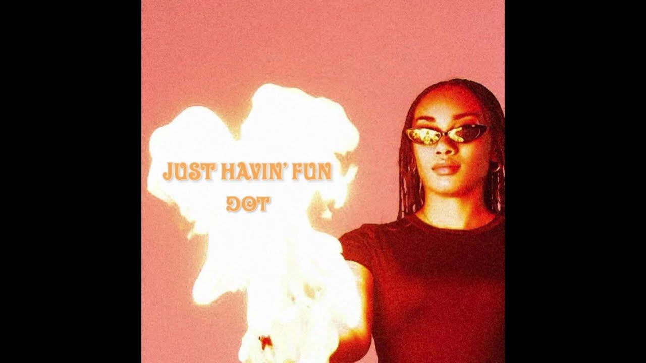 DOT- Just Havin’ Fun (Official Audio) - YouTube