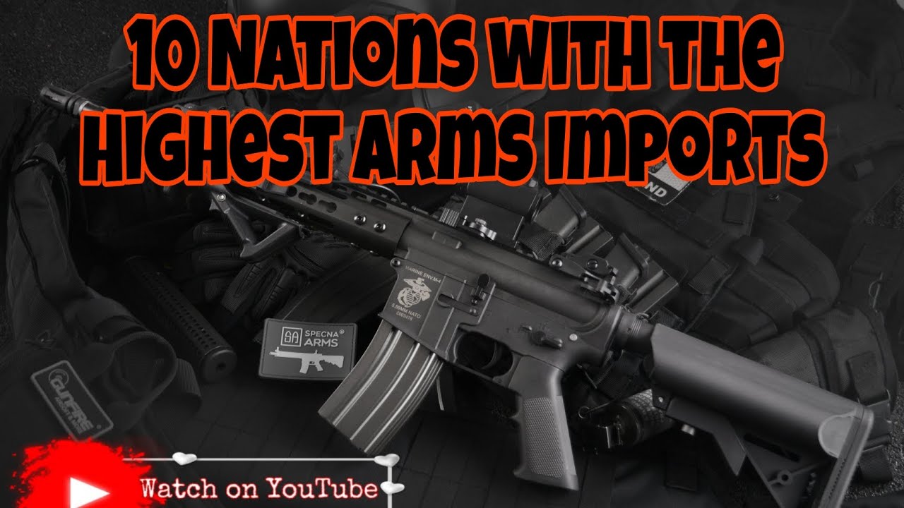 10 Nations with the Highest Arms Imports - YouTube
