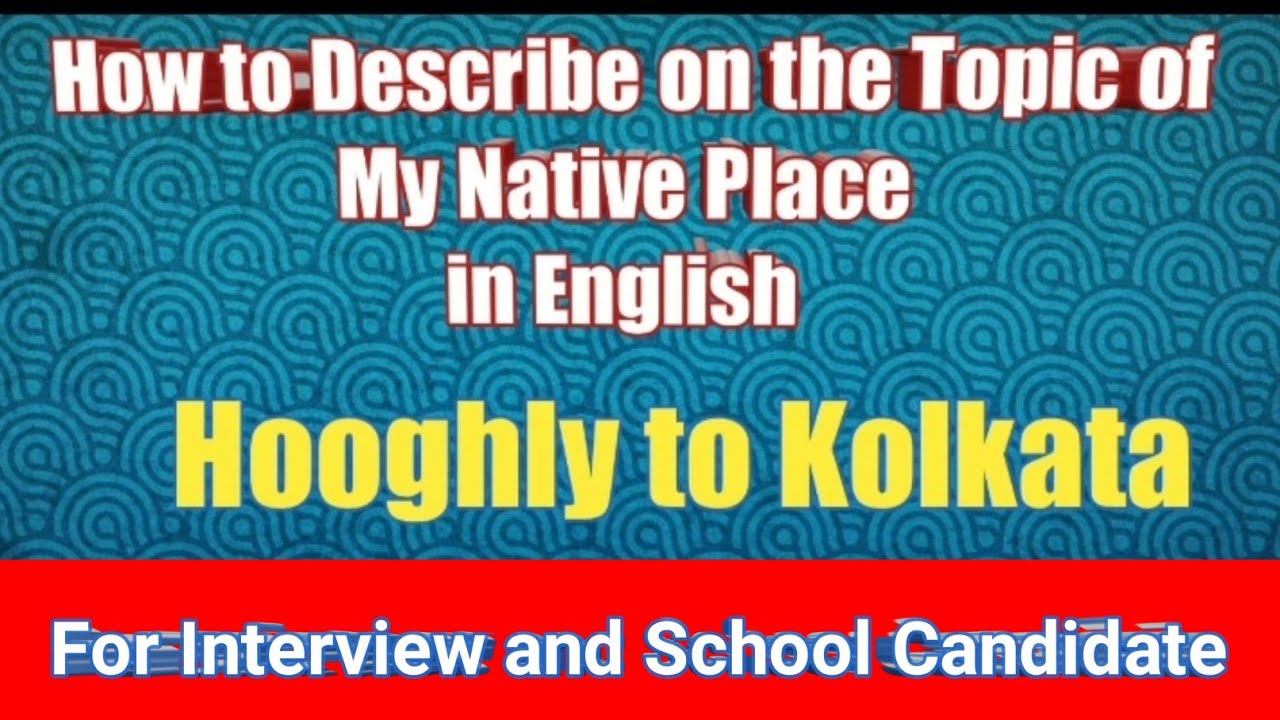 How to describe on the topic of my Native place/Birthplace for ...