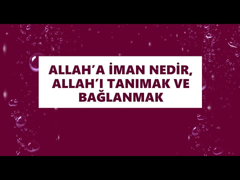 Allah'a İman nedir, Allah'ı tanımak ve bağlanmak
