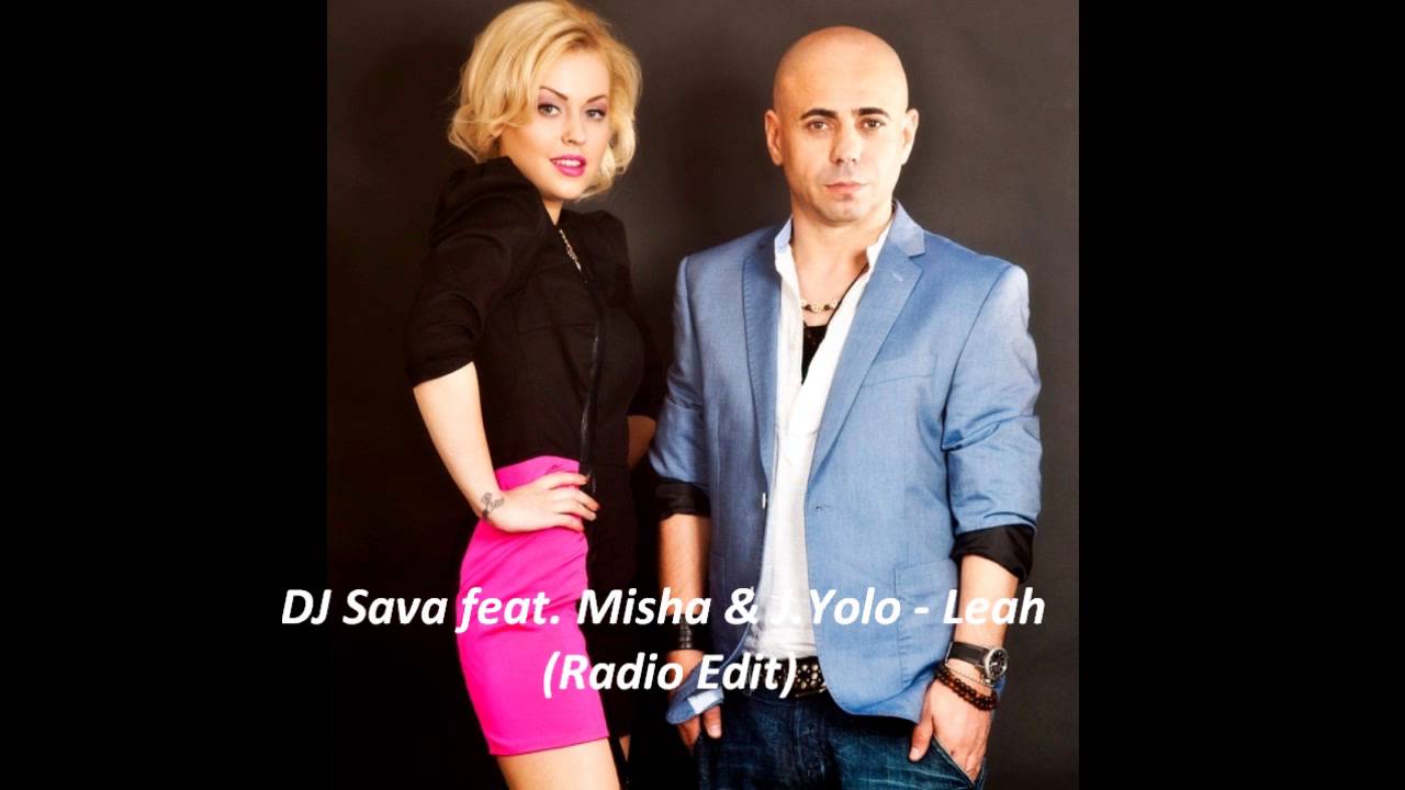 DJ Sava feat. Misha & J.Yolo - Leah ( Radio Edit ) - YouTube
