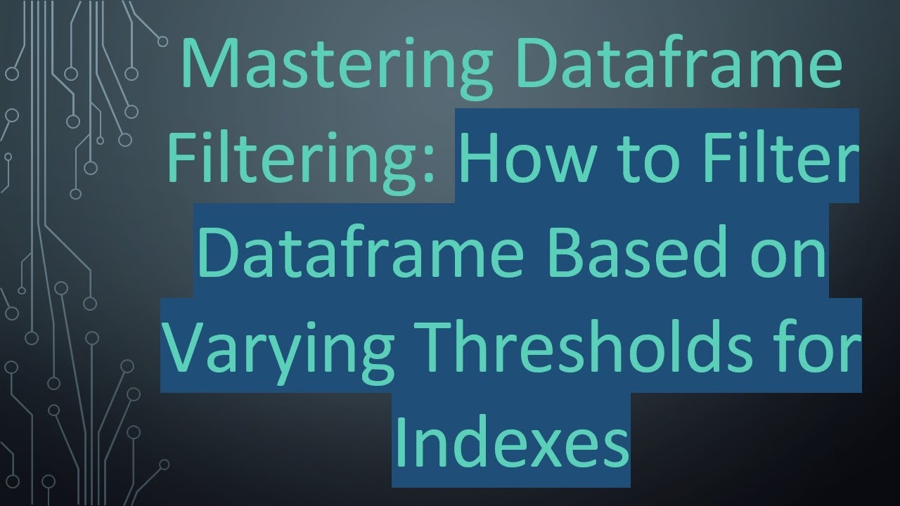 Mastering Dataframe Filtering How To Filter Dataframe Based On Varying Thresholds For Indexes