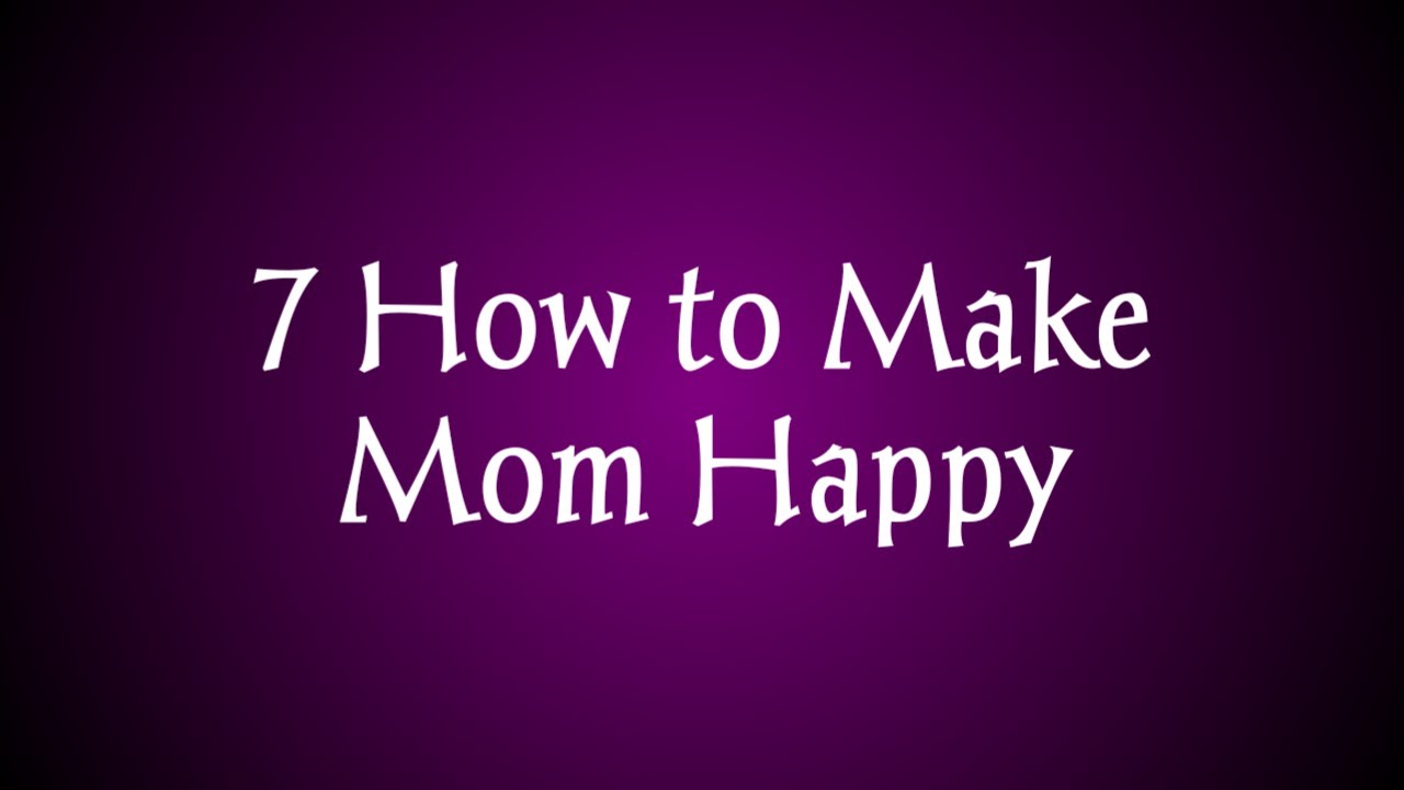 7 How to Make Mom Happy - YouTube