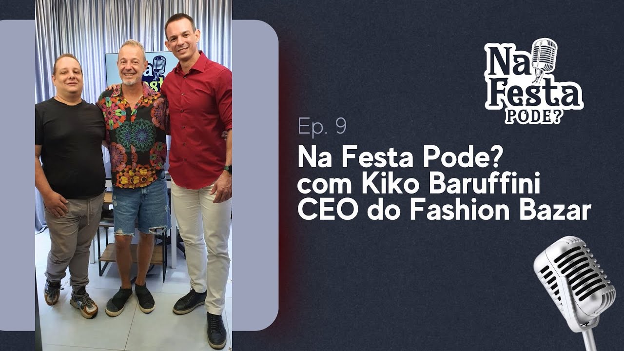 KIKO BARUFFINI - CEO do FASHION BAZAR | NA FESTA PODE? #9 - YouTube