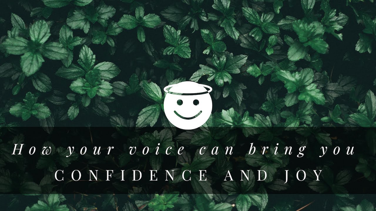 How Your Voice Can Bring You Confidence and Joy - YouTube