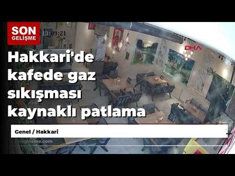 Hakkari'de kafede gaz sıkışması kaynaklı patlama