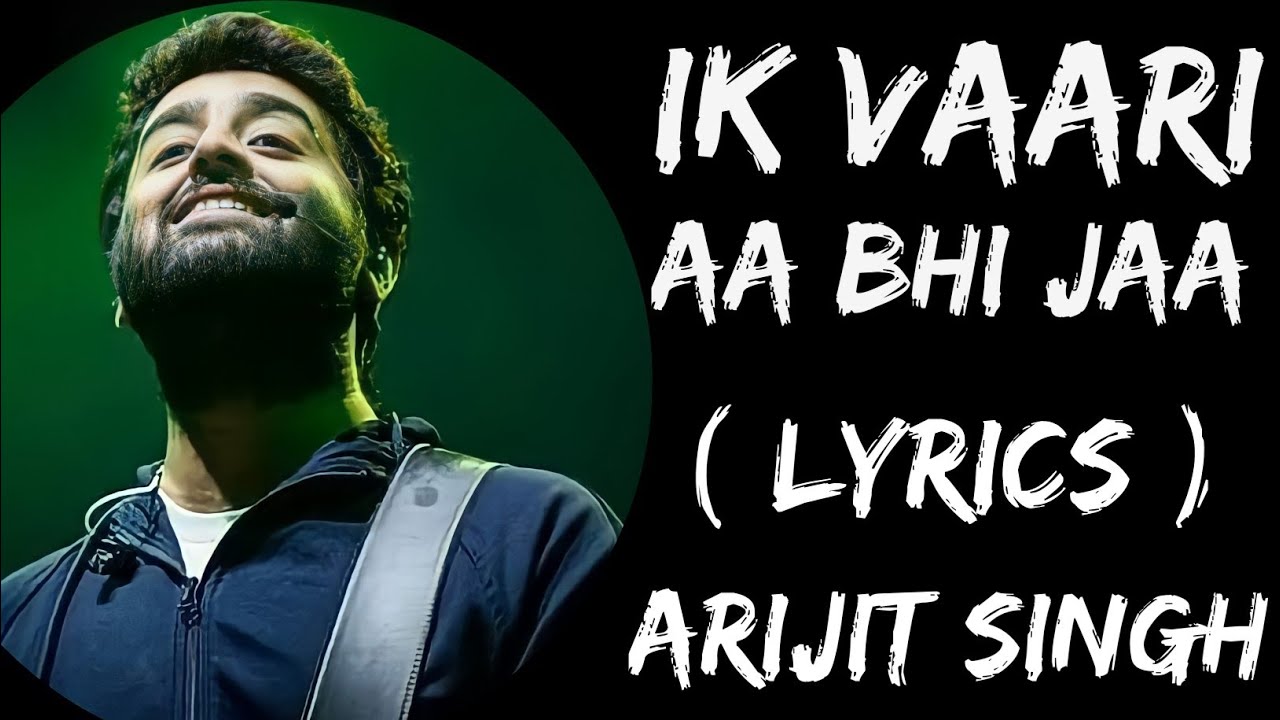 Ik Vaari Aa Bhi Ja Yaara Ik Vaari Aa Full Song (Lyrics) | Arijit Singh ...