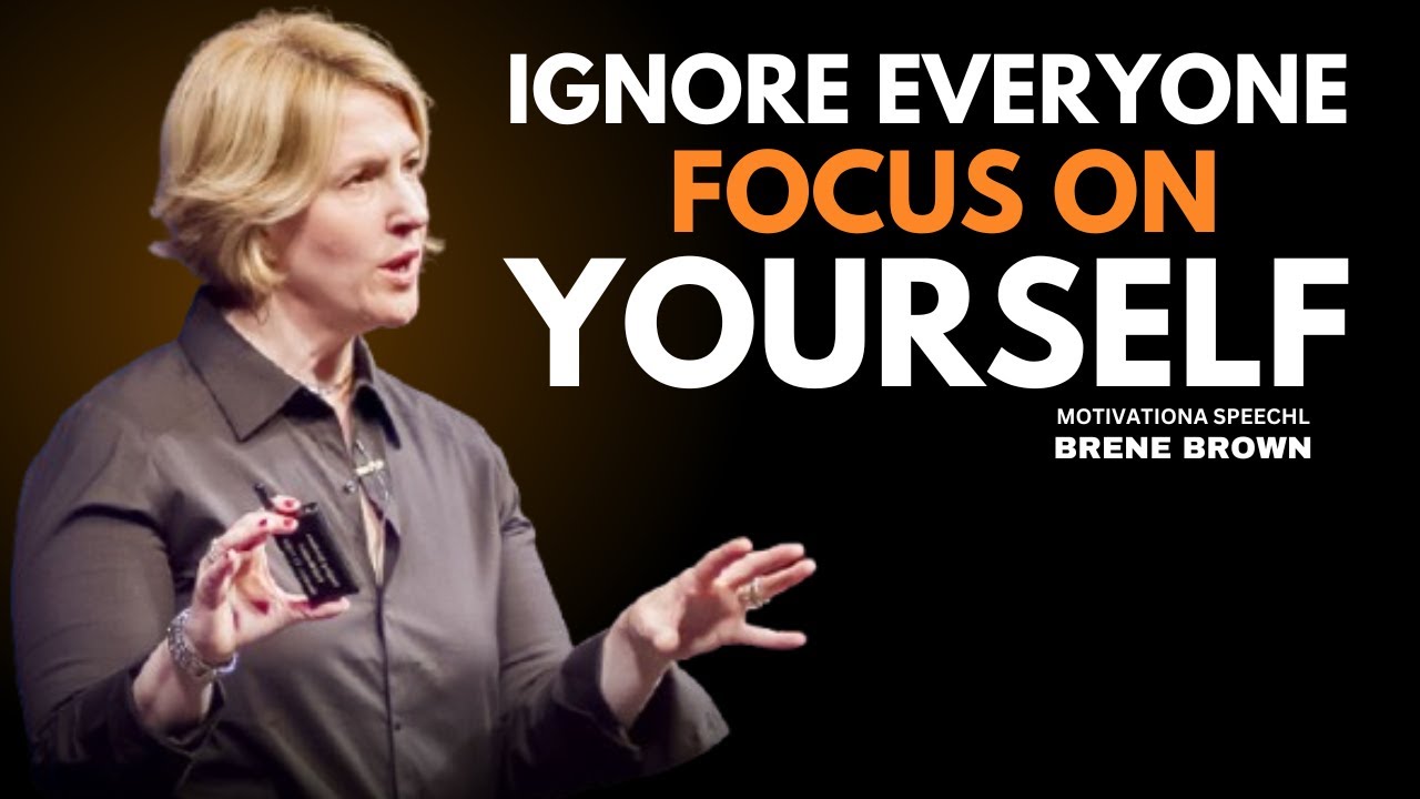 IGNORE EVERYONE FOCUS ON YOURSELF | BRENE BROWN BEST MOTIVATIONAL ...
