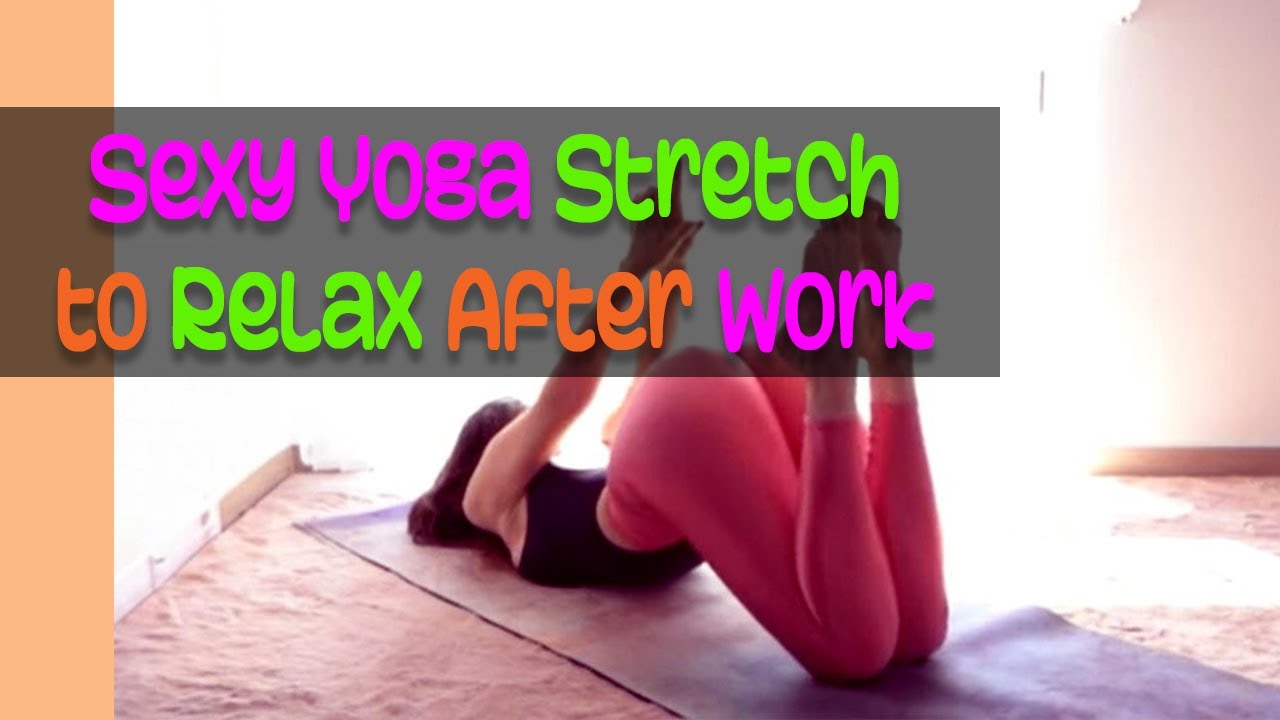 Sexy Yoga Stretch to Relax After Work Hot Yoga - YouTube