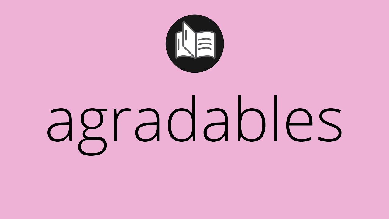 Que significa AGRADABLES • agradables SIGNIFICADO • agradables ...