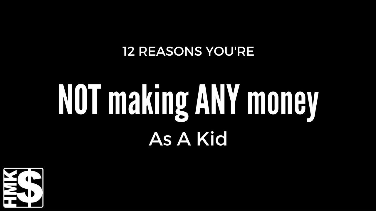 12 Reasons You're NOT Making ANY Money As A Kid (Hint: Just Start) How ...