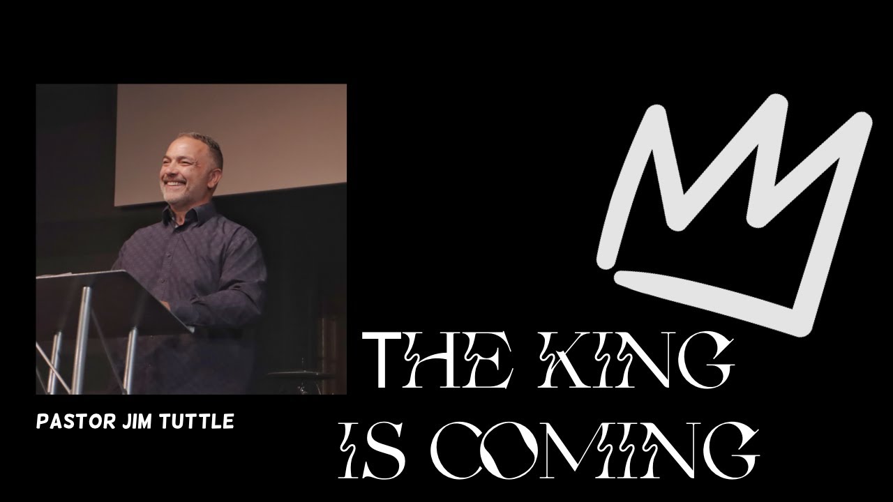 The King is Coming | Pastor Jim Tuttle - YouTube