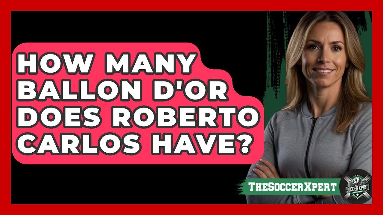 How Many Ballon D'Or Does Roberto Carlos Have? - The Sport Xpert - YouTube