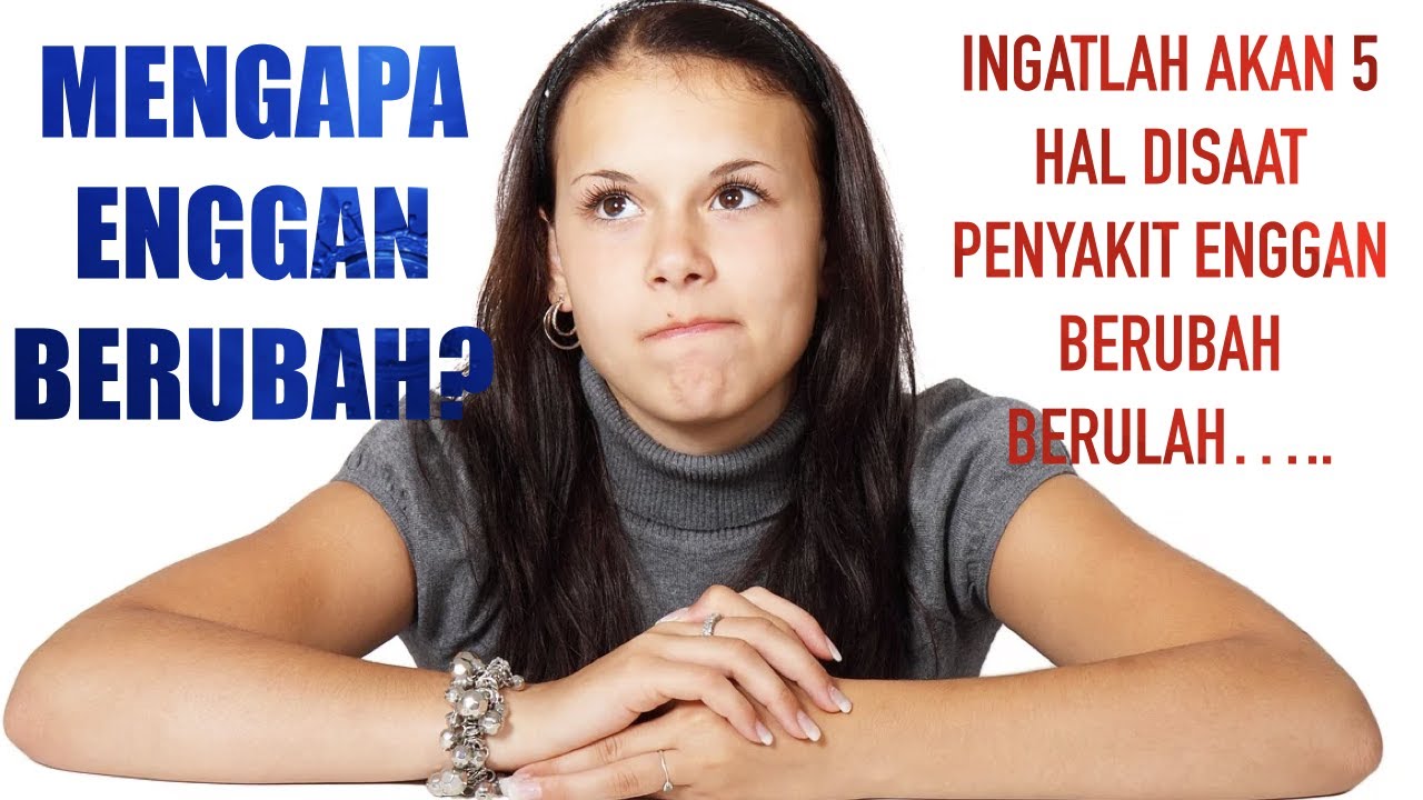 Mengapa enggan berubah? Ingatlah akan 5 hal disaat penyakit enggan ...