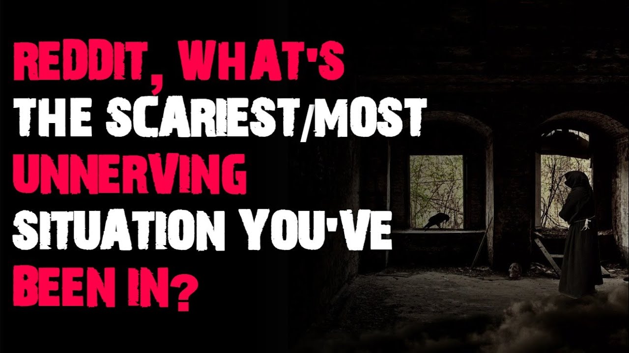 Reddit, what's the scariest/most unnerving situation you've been in ...