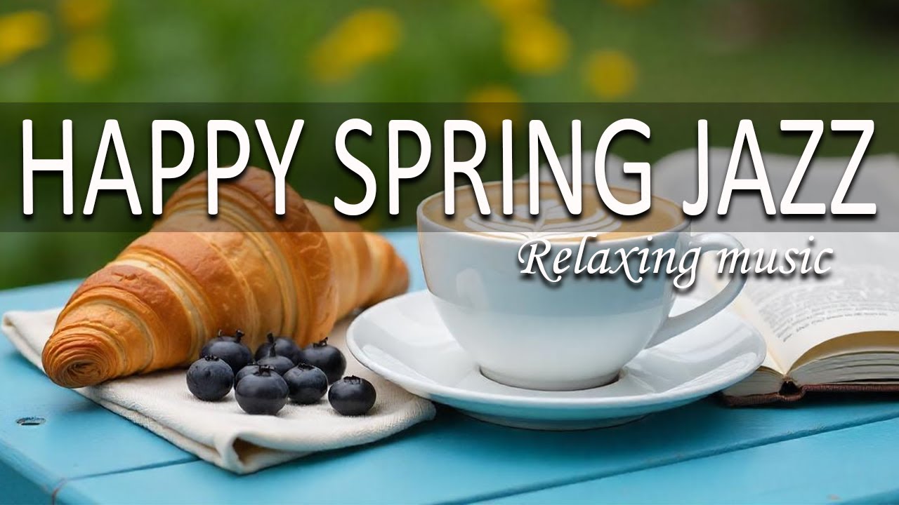 Happy spring jazz music Soothing Instrumental and Jazz Music to ...