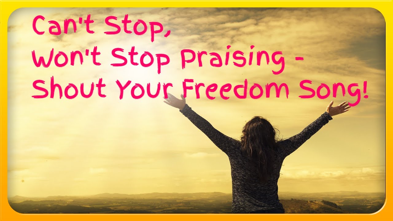 Can't Stop, Won't Stop Praising - Shout Your Freedom Song! # ...