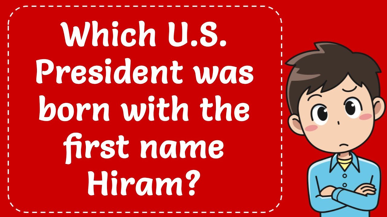 Which U.S. President was born with the first name Hiram? Explained ...