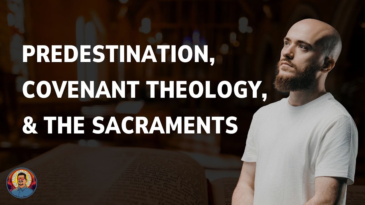 Predestination, Covenant Theology, & the Sacraments (with Victor Borba ...