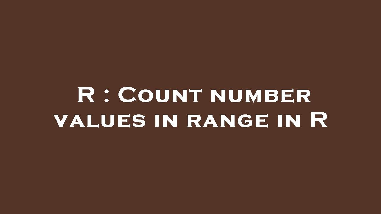 R Count Number Values In Range In R Youtube