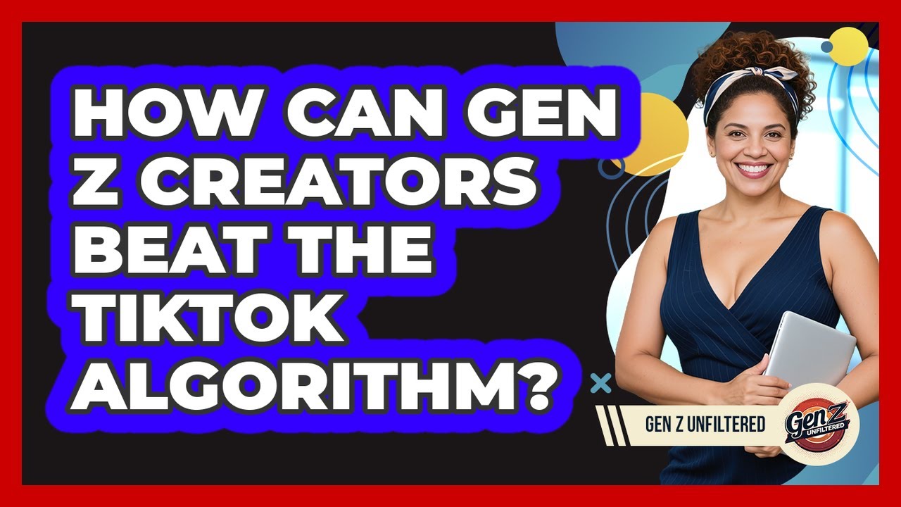 How Can Gen Z Creators Beat The TikTok Algorithm? - Gen Z Unfiltered ...