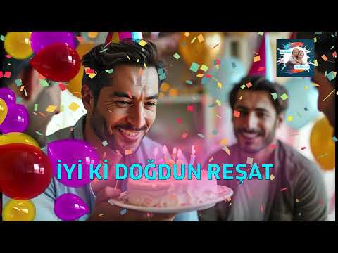 İYİ Kİ DOĞDUN REŞAT