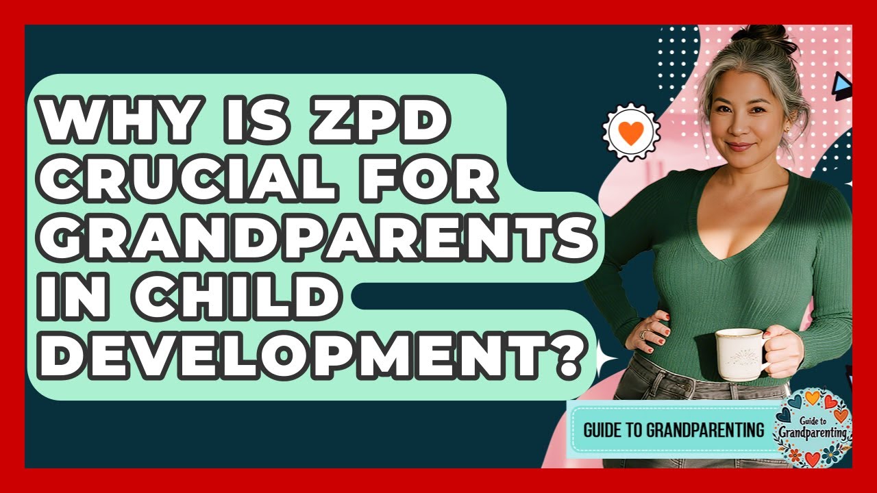 Why Is ZPD Crucial For Grandparents In Child Development? - Guide to ...