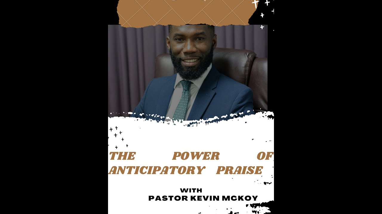 I " The Power of Anticipatory Praise " Pastor Kevin McKoy I November 5 ...