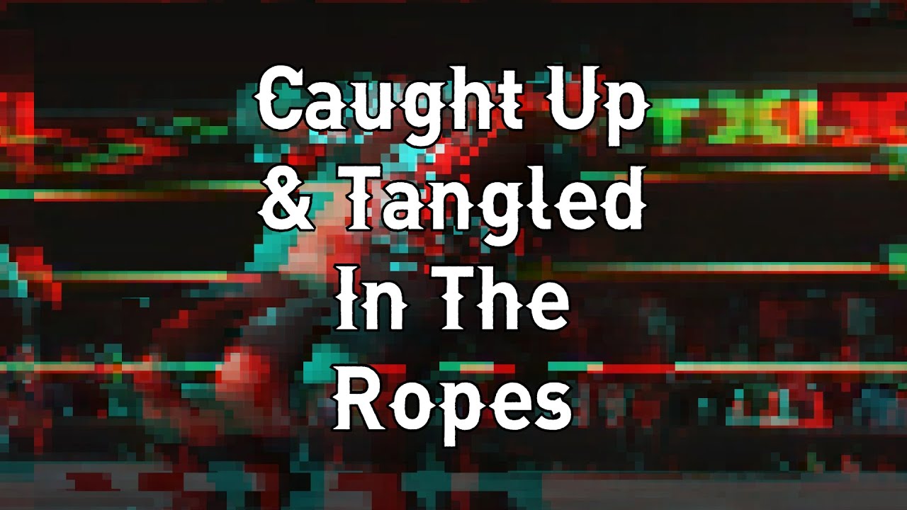 Video #759: Caught Up & Tangled In The Ropes - YouTube