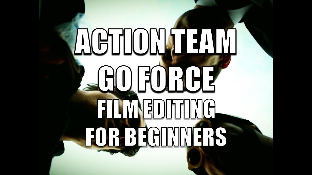 Action Team Go Force: Film Editing for Beginners - YouTube