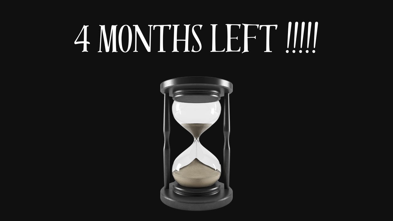 4 MONTHS LEFT!!!!!! - YouTube