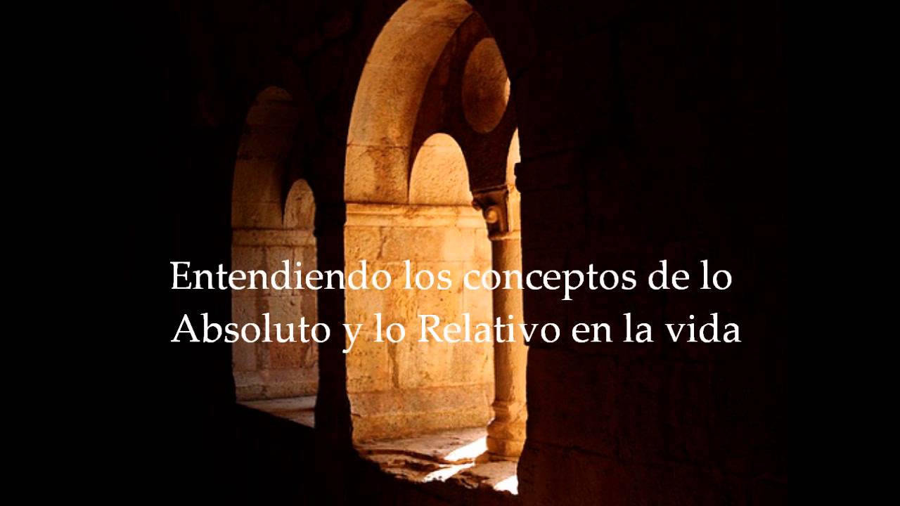Entidiendo los conceptos de lo Absoluto y lo Relativo en la Vida - YouTube
