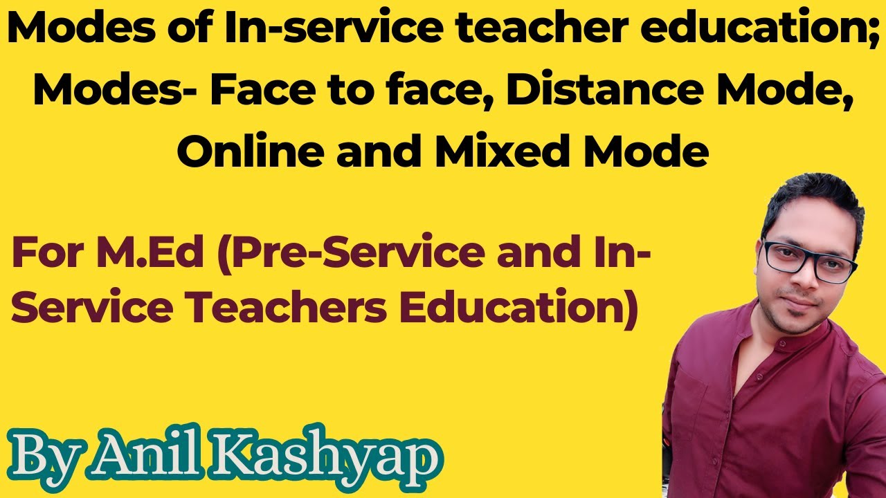 Modes of In-service teacher education; Modes- Face to face, Distance ...