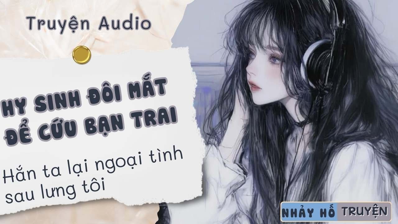 VÌ CỨU HẮN TÔI BỊ MÙ ĐÔI MẮT, HẮN SAU LƯNG TÔI NGOẠI TÌNH VỚI THANH MAI ...
